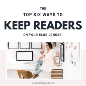 6 Ways To Keep Readers On Your Blog Longer - Lady Boss Studio Inc.